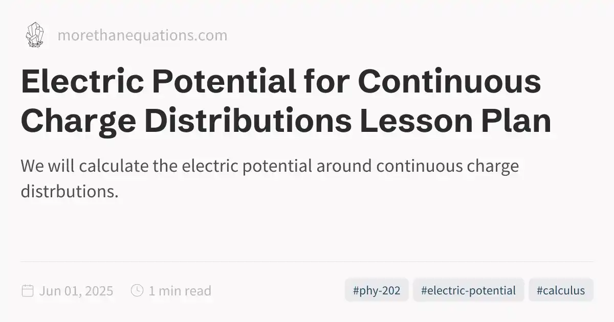 Electric Potential for Continuous Charge Distributions Lesson Plan